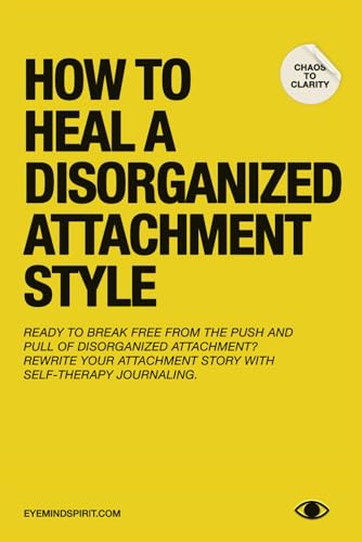 How To Heal A Disorganized Attachment Style: A Comprehensive Guide to ...