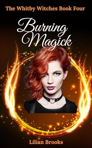 Burning Magick: The Whitby Witches Book Four by Lilian Brooks | Goodreads