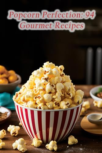 Popcorn Perfection: 94 Gourmet Recipes by The Sweet Symphony | Goodreads