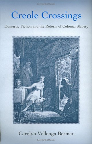 Creole Crossings: Domestic Fiction And the Reform of Colonial Slavery ...