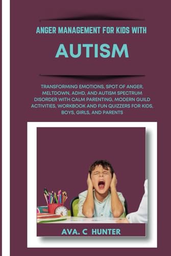ANGER MANAGEMENT FOR KIDS WITH AUTISM: TRANSFORMING EMOTIONS, SPOT OF ...