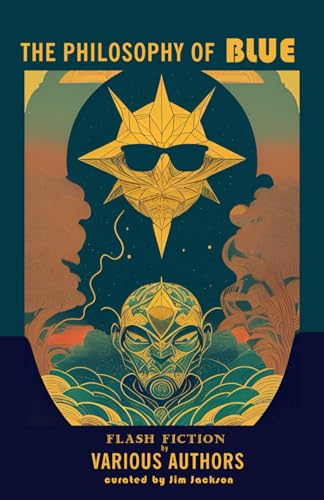 The Philosophy of Blue: a flash fiction anthology by Various Artists ...