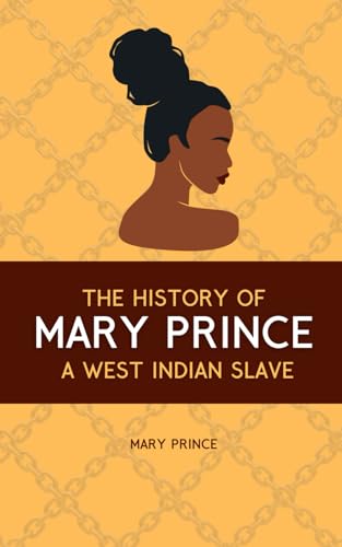 The History of Mary Prince, a West Indian Slave: A Black Woman Slave’s ...