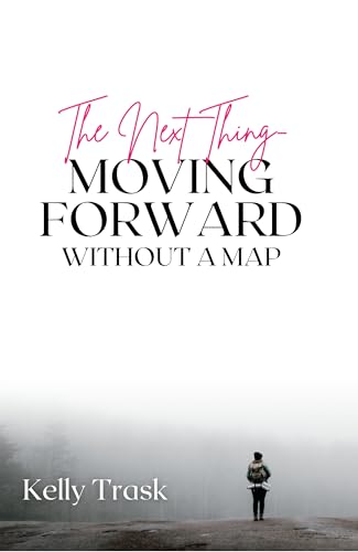 The Next Thing - Moving Forward Without a Map by Kelly Trask | Goodreads
