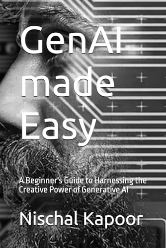 GenAI made Easy: A Beginner's Guide to Harnessing the Creative Power of ...