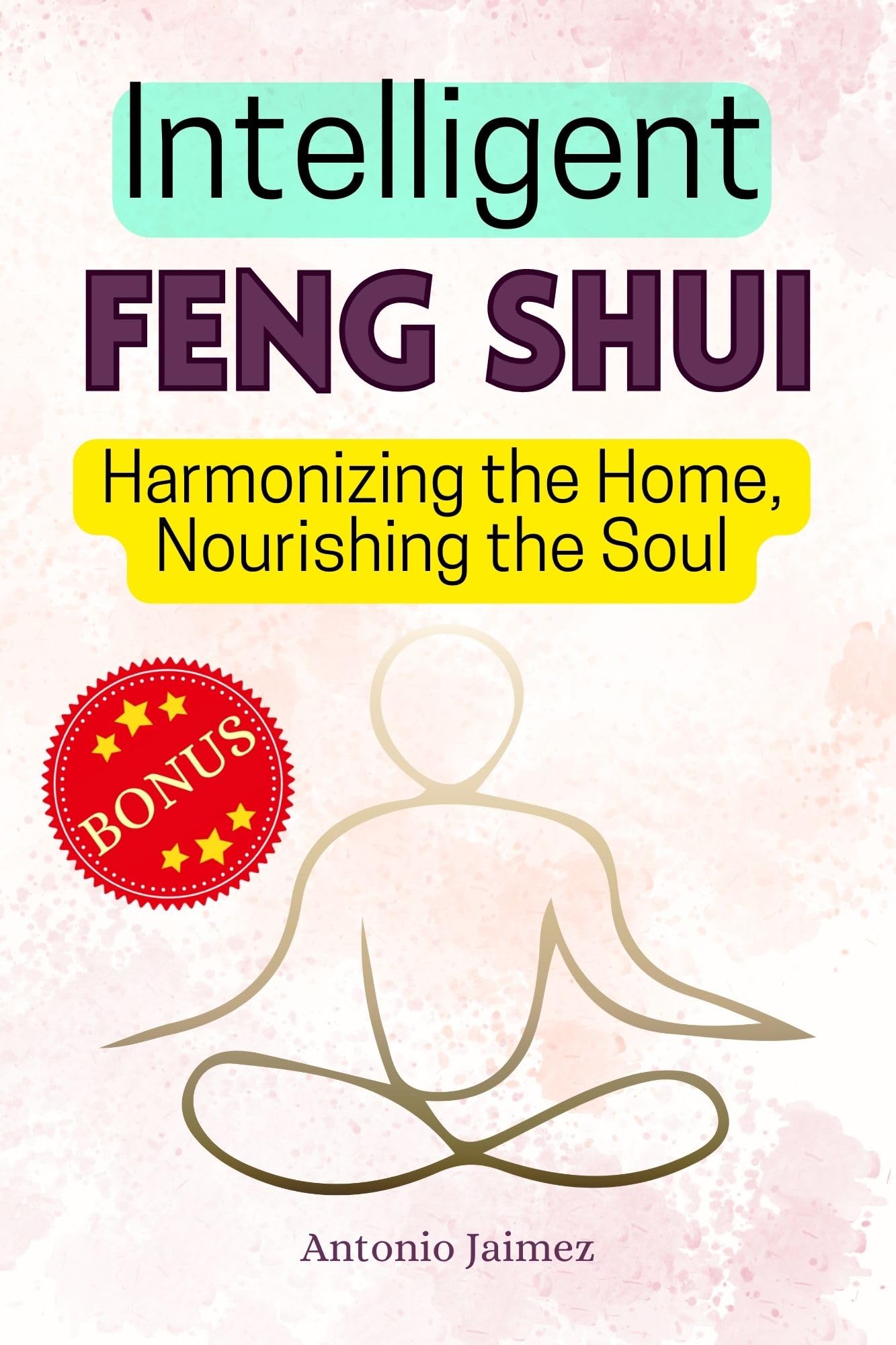 Intelligent Feng Shui: Harmonizing the Home, Nourishing the Soul by Antonio Jaimez | Goodreads
