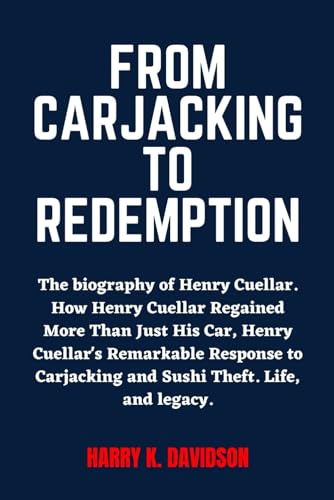 FROM CARJACKING TO REDEMPTION: The biography of Henry Cuellar. How ...