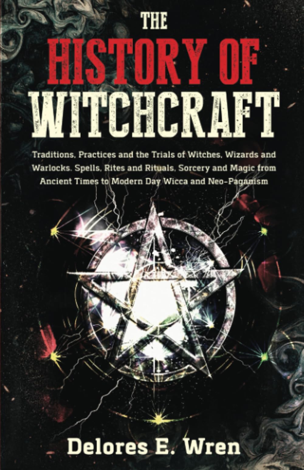 The History of Witchcraft: Traditions, Practices and the Trials of Witches, Wizards and Warlocks ...