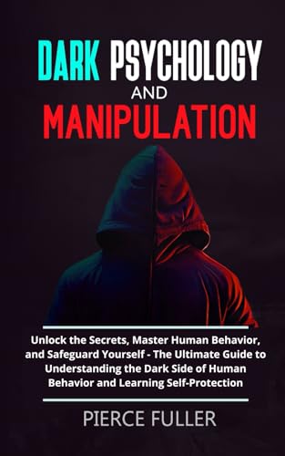Dark Psychology and Manipulation: Unlock the Secrets, Master Human Behavior, and Safeguard ...