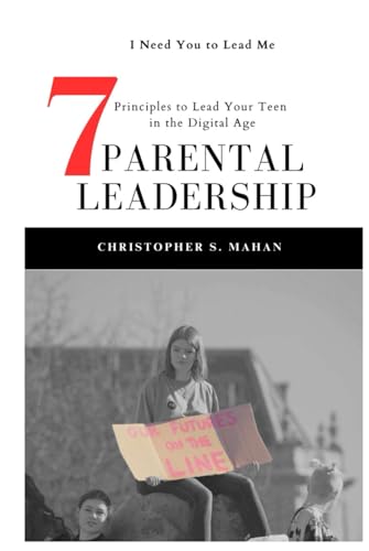 Parental Leadership: 7 Principles to Lead Your Teen in the Digital Age ...