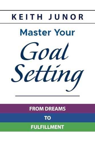Master Your Goal Setting: From Dreams To Fulfillment by Keith Junor ...