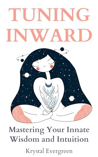 Tuning Inward: Mastering Your Innate Wisdom and Intuition by Krystal ...