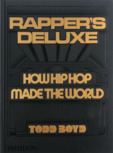 Rapper's Deluxe: How Hip Hop Made The World by Todd Boyd | Goodreads