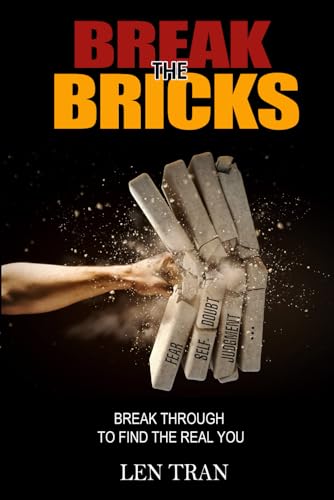 Break the Bricks: Break Through to Find the Real You by Len Tran ...