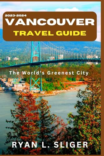 Vancouver Travel Guide 2023: Visit The World’s Greenest City and One of ...