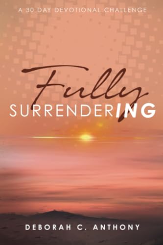 Fully Surrendering: 30 Day Devotional Challenge by Deborah C Anthony ...