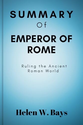 Summary of Emperor of Rome: Ruling the Ancient Roman World by Helen W ...