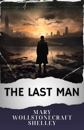 The Last Man: The Original Classic by Mary Wollstonecraft Shelley ...