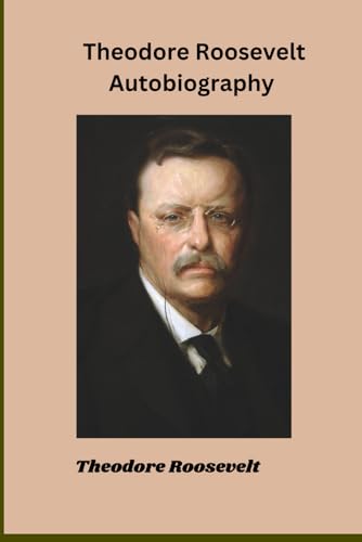 Theodore Roosevelt: Autobiography by Theodore Roosevelt | Goodreads
