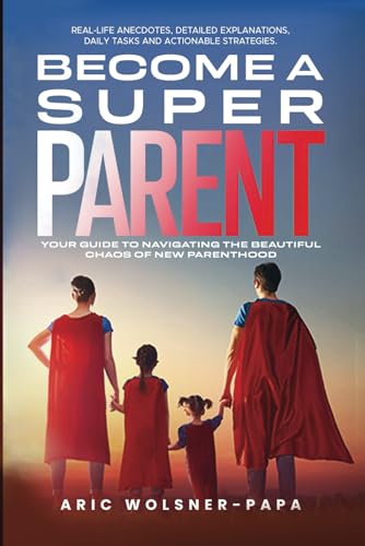 Become a super parent: Your Guide to Navigating the Beautiful Chaos of ...