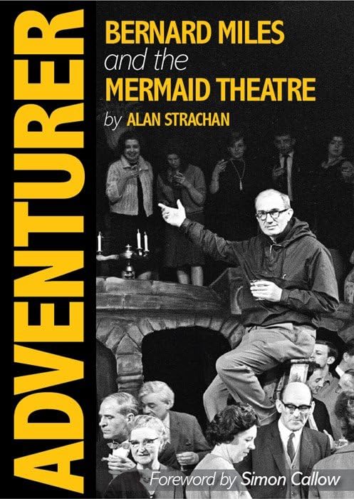 Adventurer: Bernard Miles and the Mermaid Theatre by Alan Strachan ...