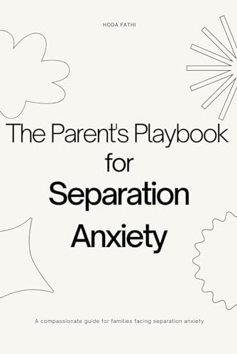 The Parent's Playbook for Separation Anxiety: A compassionate guide for ...