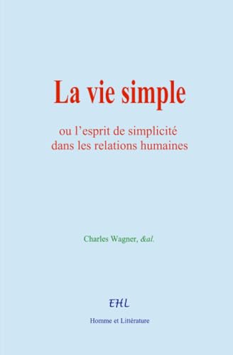 La vie simple: ou l’esprit de simplicité dans les relations humaines by ...