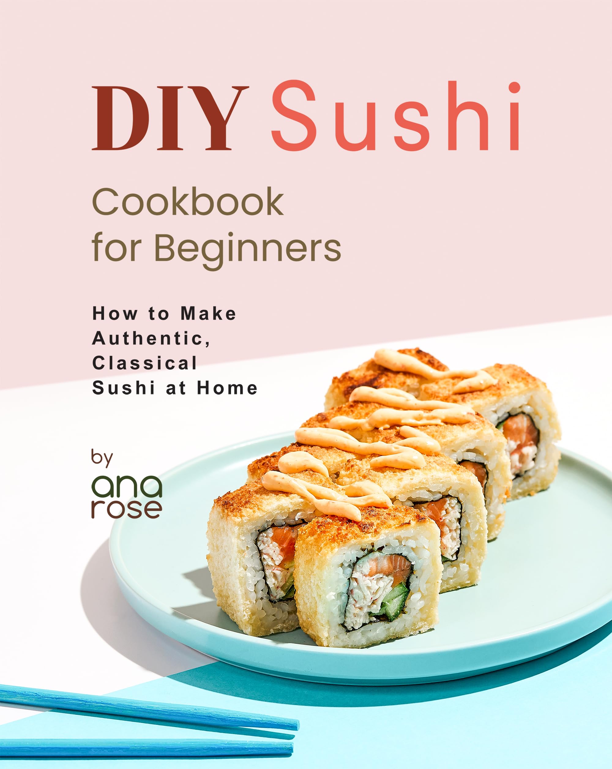 DIY Sushi Cookbook for Beginners: How to Make Authentic, Classical ...