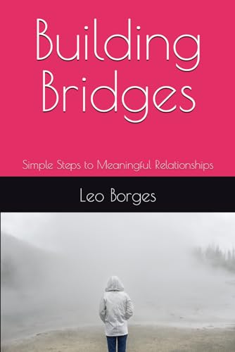 Building Bridges: Simple Steps to Meaningful Relationships by Leo ...