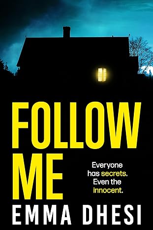 Follow Me: Everyone has secrets. Even the innocent. by Emma Dhesi ...
