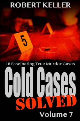 Cold Cases: Solved Volume 7: 18 Fascinating True Crime Cases by Robert Keller | Goodreads