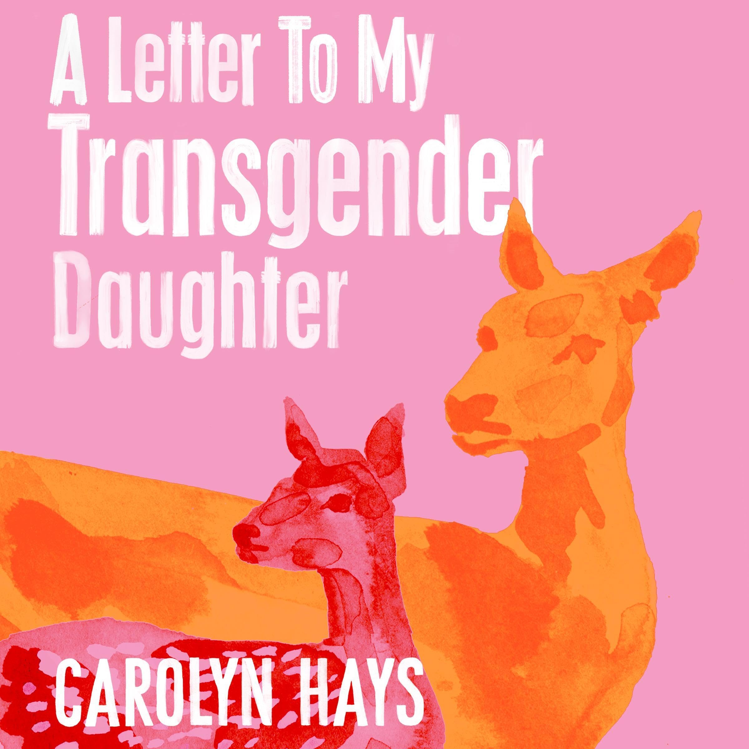 A Letter to My Transgender Daughter by Carolyn Hays | Goodreads
