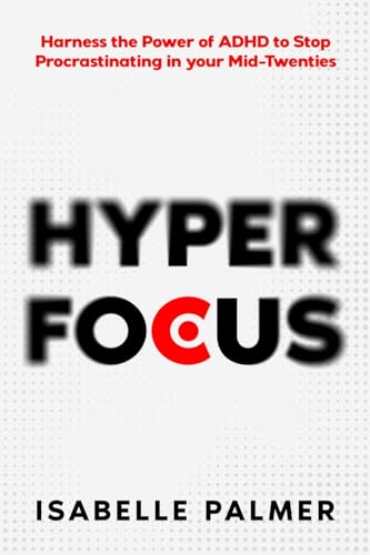 Hyper Focus: Harness the Power of ADHD to Stop Procrastinating in your ...