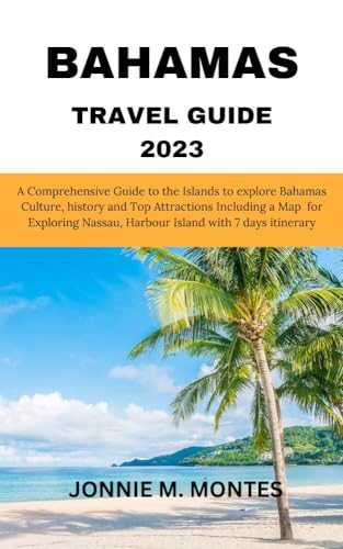 BAHAMAS TRAVEL GUIDE 2023: A Comprehensive Guide to the Islands to ...