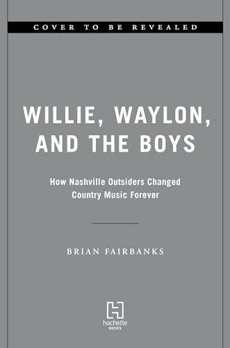 Willie, Waylon, and the Boys: How Nashville Outsiders Changed Country ...