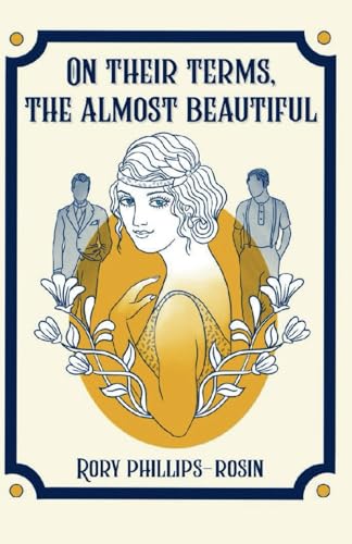 On Their Terms, the Almost Beautiful by Rory Phillips-Rosin | Goodreads