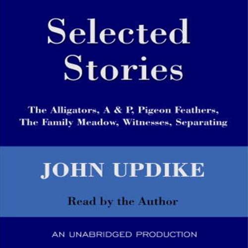 Selected Stories: The Alligators, A & P, Pigeon Feathers, The Family ...