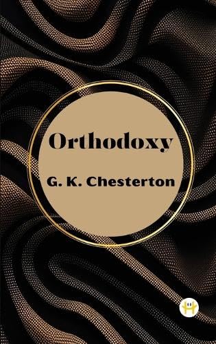 Orthodoxy by G. K. Chesterton by G.K. Chesterton | Goodreads