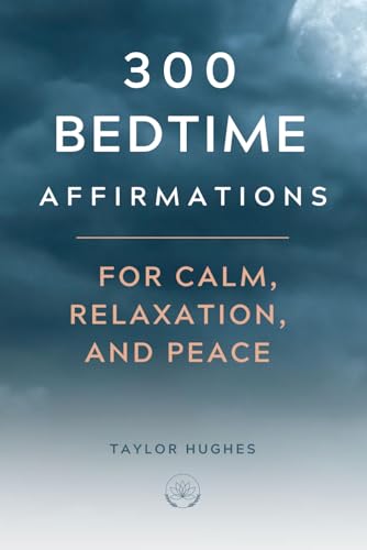 300 Bedtime Affirmations For Calm, Relaxation, and Peace: Rest and ...
