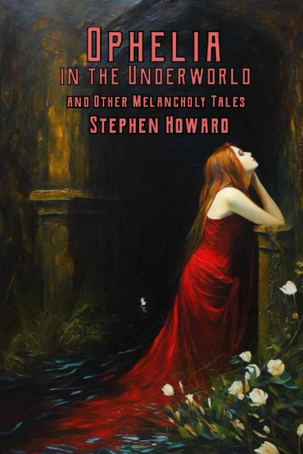 Ophelia in the Underworld and Other Melancholy Tales by Stephen Howard ...