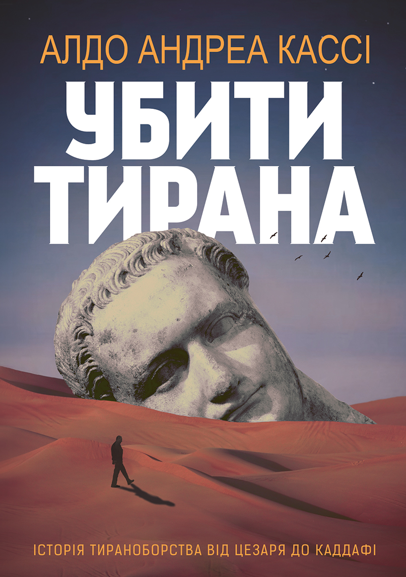 Убити тирана. Історія тираноборства від Цезаря до Каддафі by Aldo Andrea Cassi | Goodreads
