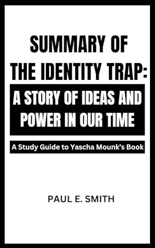 SUMMARY AND ANALYSIS OF THE IDENTITY TRAP: A STORY OF IDEAS AND POWER ...