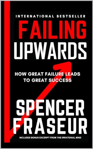 Failing Upward: How Great Failure Leads To Great Success by Spencer ...