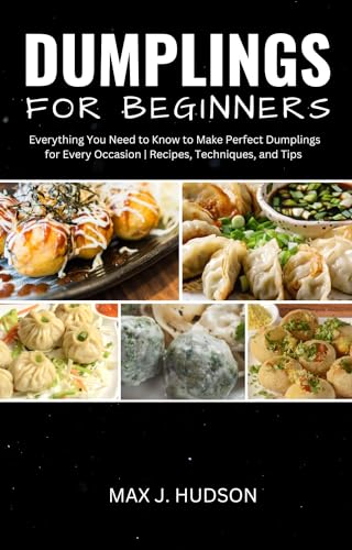 Dumplings for Beginners: Everything You Need to Know to Make Perfect ...