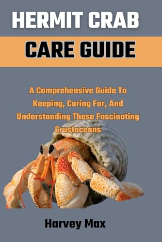 HERMIT CRAB CARE GUIDE: A Comprehensive Guide To Keeping, Caring For, And Understanding These ...