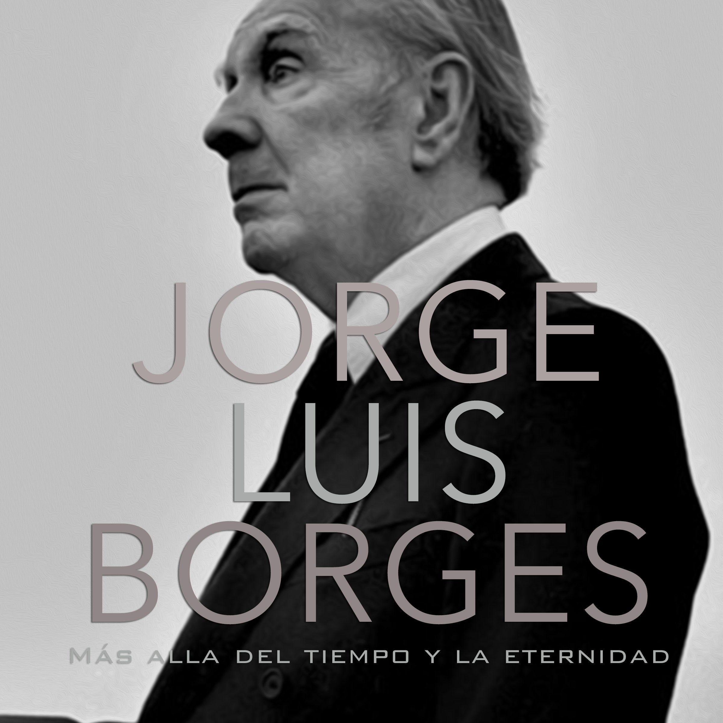 Jorge Luis Borges: Más allá del tiempo y la eternidad [Jorge Luis ...