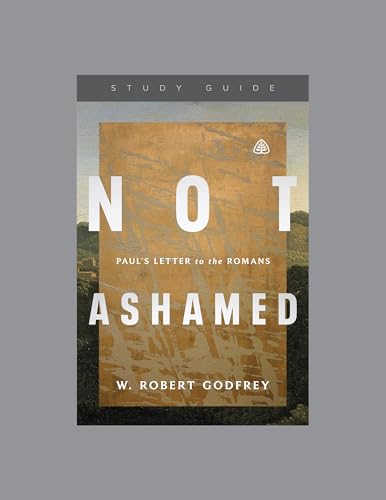 Not Ashamed: Paul's Letter to the Romans, Teaching Series Study Guide ...