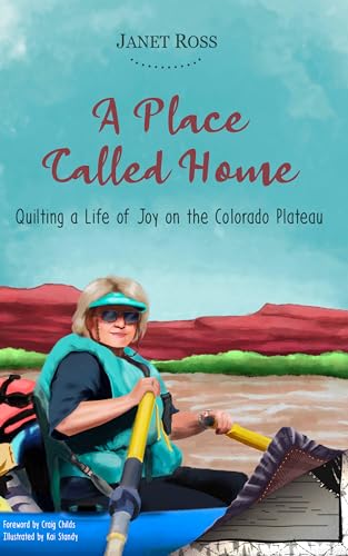 A Place Called Home: Quilting a Life of Joy on the Colorado Plateau by ...