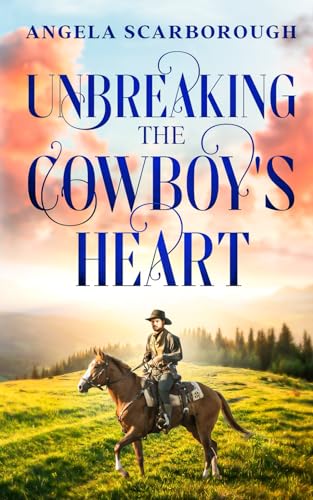 Unbreaking the Cowboy's Heart by Angela Scarborough | Goodreads