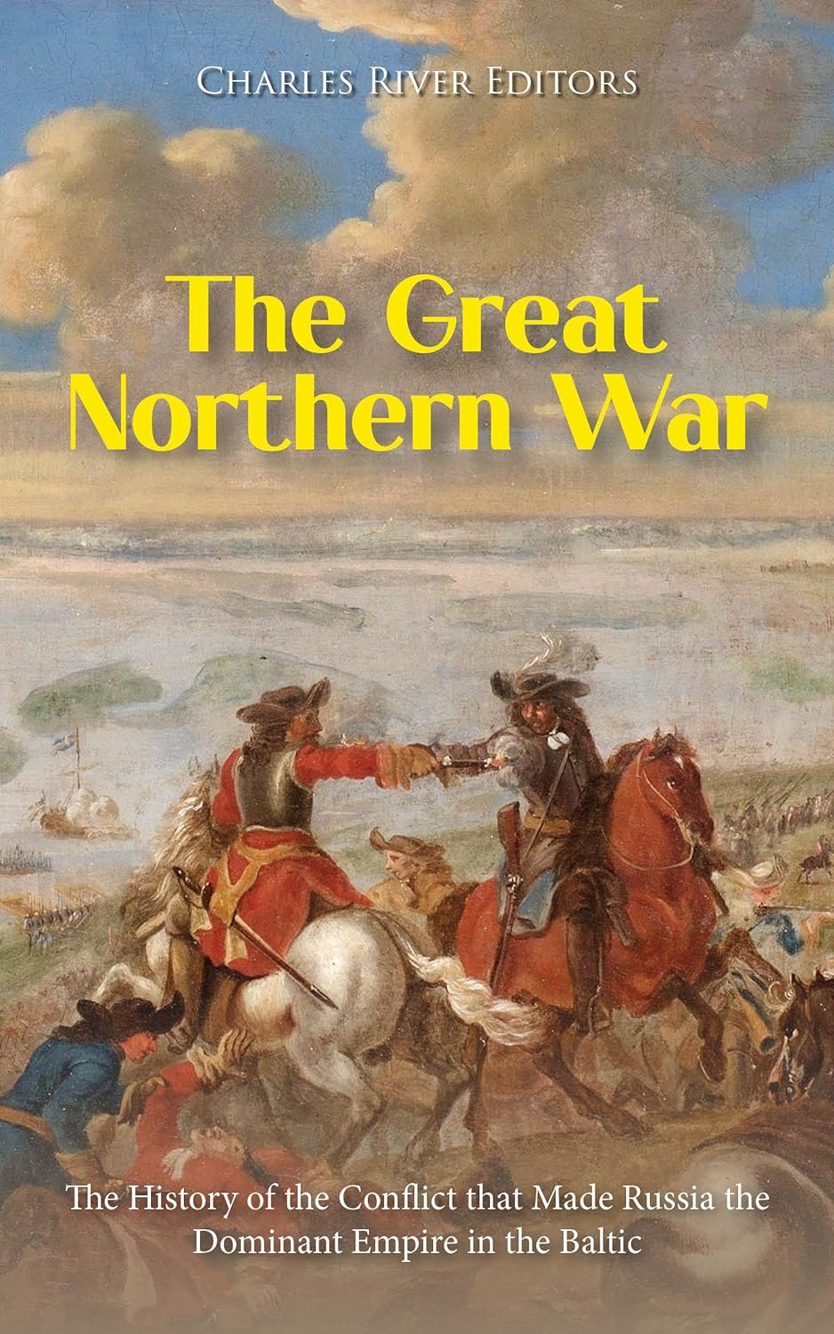 The Great Northern War: The History of the Conflict that Made Russia ...